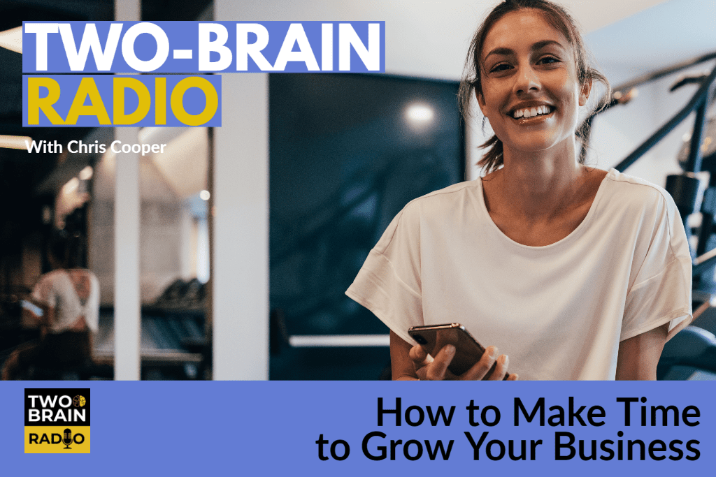 How to Make Time to Grow Your Business - Two-Brain Business