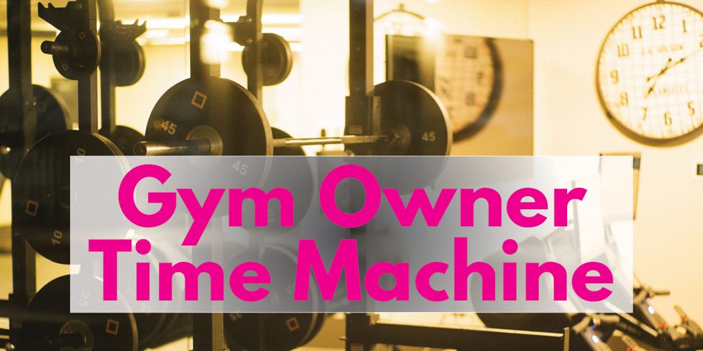 Time-Traveling Gym Owners Would Tell Themselves This - Two-Brain Business